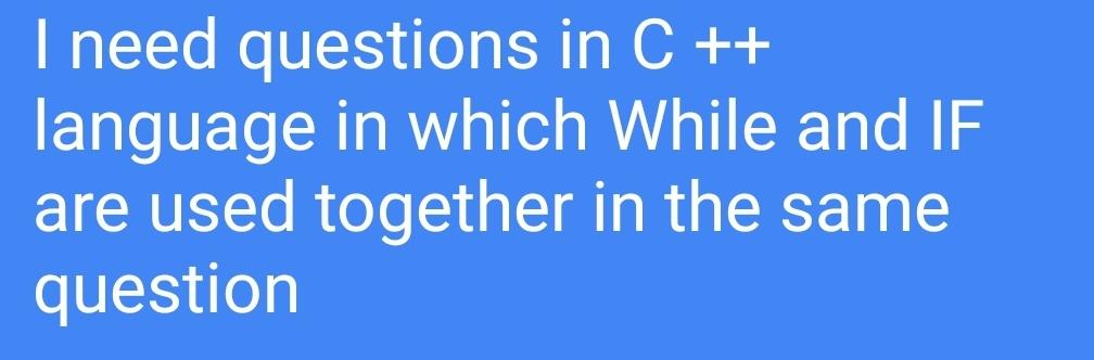 Solved I need questions in C++ language in which While and | Chegg.com