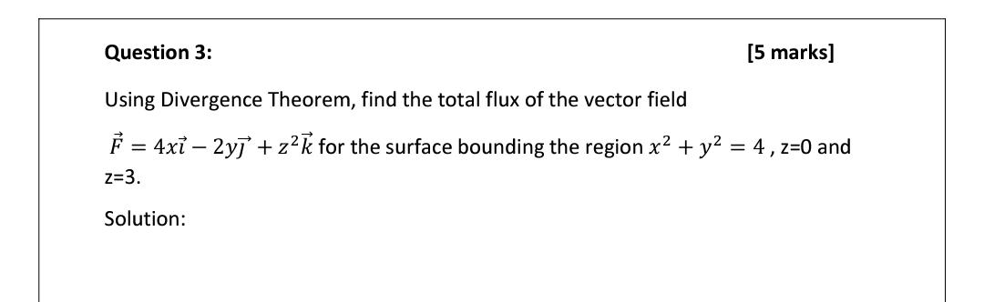 Solved Question 3: [5 marks] Using Divergence Theorem, find | Chegg.com