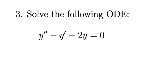 Solved 3. Solve the following ODE: y" - y - 2y = 0 | Chegg.com