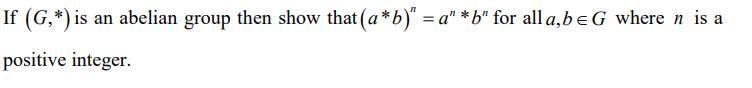 Solved If (G,*) is an abelian group then show that(a*b)" = | Chegg.com