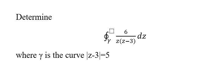 Solved Determine ∮γz(z−3)6dz where γ is the curve ∣z−3∣=5 | Chegg.com