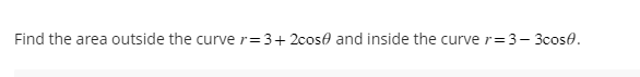 Solved Find the area outside the curve r=3+2cosθ and inside | Chegg.com