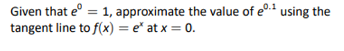 Solved Given that e0=1, approximate the value of e0.1 using | Chegg.com