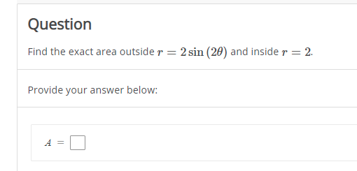 Solved Question Find the exact area outside r = 2 sin (20) | Chegg.com