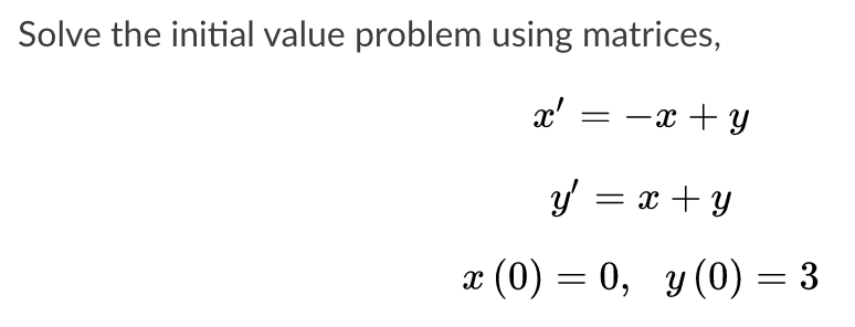 Solved Solve the initial value problem using matrices, x' = | Chegg.com