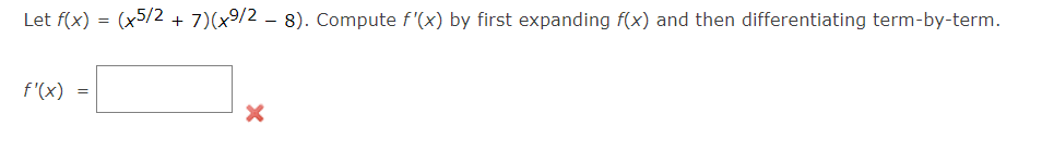 Solved Let f(x)=(x5/2+7)(x9/2−8). Compute f′(x) by first | Chegg.com