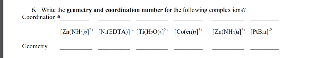 Solved 6. Write the geometry and coordination number for the | Chegg.com