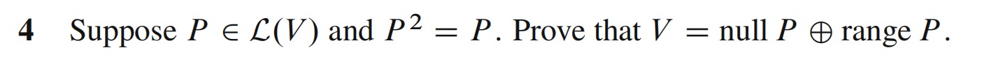 Solved 4 Suppose P∈L(V) and P2=P. Prove that V= null P⊕ | Chegg.com