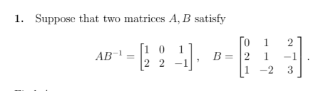 Solved 1. Suppose that two matrices A, B satisfy AB-1 -- | Chegg.com