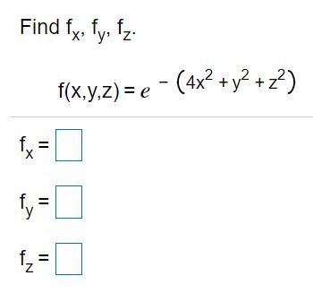 Solved Find fx, fy, fz: f(x,y,z) = e - (4x2 + y2 +22) fx = | Chegg.com
