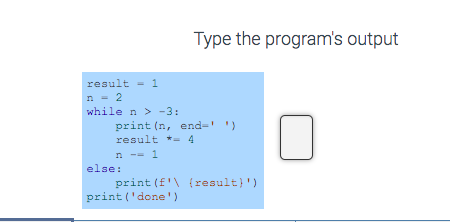 Solved Type the program's output result =1 n=2 while n>−3 : | Chegg.com