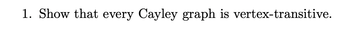 Solved 1. Show that every Cayley graph is vertex-transitive. | Chegg.com