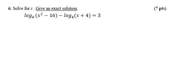 Solved 6. Solve for x. Give an exact solution. (7 pts) log4 | Chegg.com