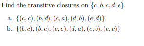 Solved Find the transitive closures on {a,b,c,d,e}. a. | Chegg.com