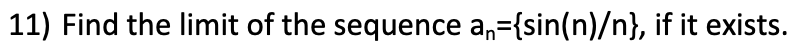 Solved 11) Find the limit of the sequence an={sin(n)/n}, if | Chegg.com