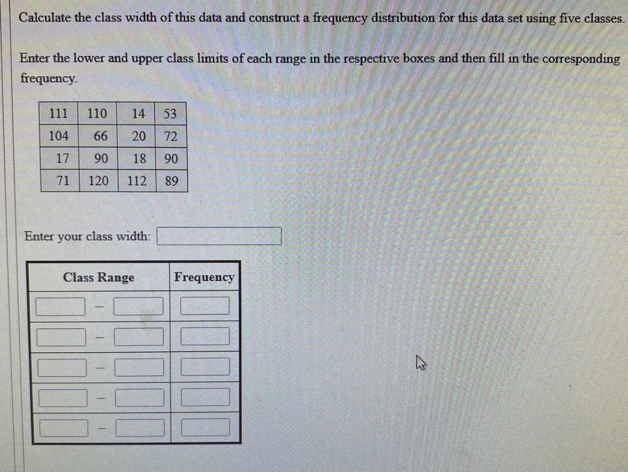 Solved Calculate the class width of this data and construct | Chegg.com