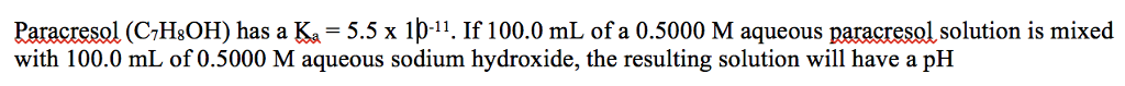 Solved Paracresol (C7H8OH) has a Ka_ 5.5 x ip-11. If 100.0 | Chegg.com