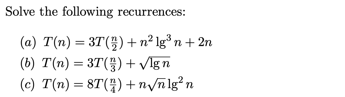 Solved Solve the following recurrences: n = (a) T(n) = 3T(%) | Chegg.com