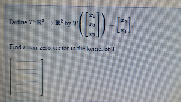 Solved Define T : R3-7 R2 by T | | 22 | Find a non-zero | Chegg.com