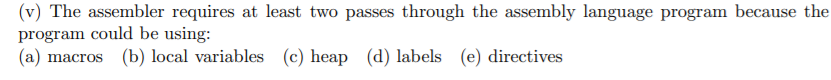 Solved (v) The assembler requires at least two passes | Chegg.com