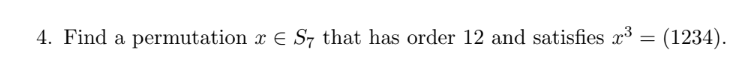 Solved 4. Find a permutation x∈S7 that has order 12 and | Chegg.com