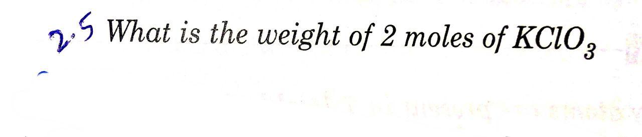 Solved 2:5 What is the weight of 2 moles of KCIO3 | Chegg.com