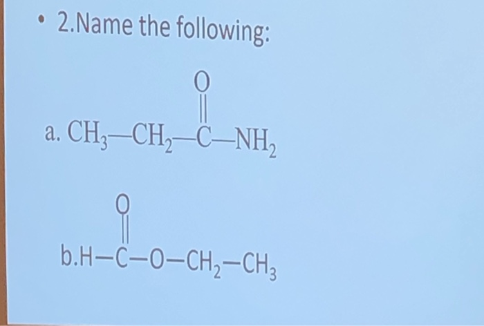 Solved o 2.Name the following 0 a. CH3 CH2-C-NH2 | Chegg.com