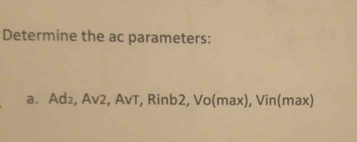 Solved Determine the ac parameters: a. Ad2, Av2, Avt, Rinb2, | Chegg.com