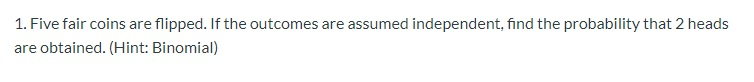 Solved 1. Five fair coins are flipped. If the outcomes are | Chegg.com