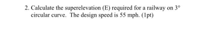 Solved 2. Calculate the superelevation (E) required for a | Chegg.com