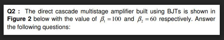 Solved Q2 : The direct cascade multistage amplifier built | Chegg.com
