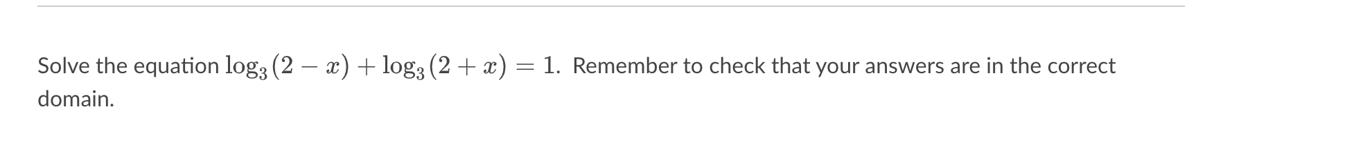 Solved Solve the equation log3(2−x)+log3(2+x)=1. Remember to | Chegg.com