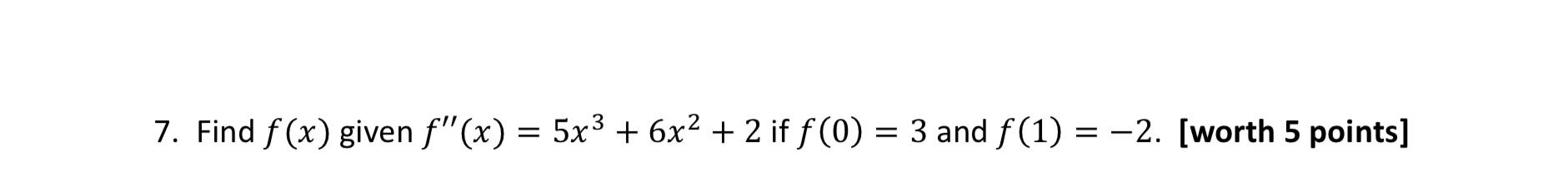 Solved 7. Find f(x) given f′′(x)=5x3+6x2+2 if f(0)=3 and | Chegg.com