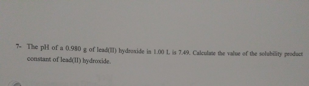 Solved 7- The pH of a 0.980 g of lead(II) hydroxide in 1.00 | Chegg.com