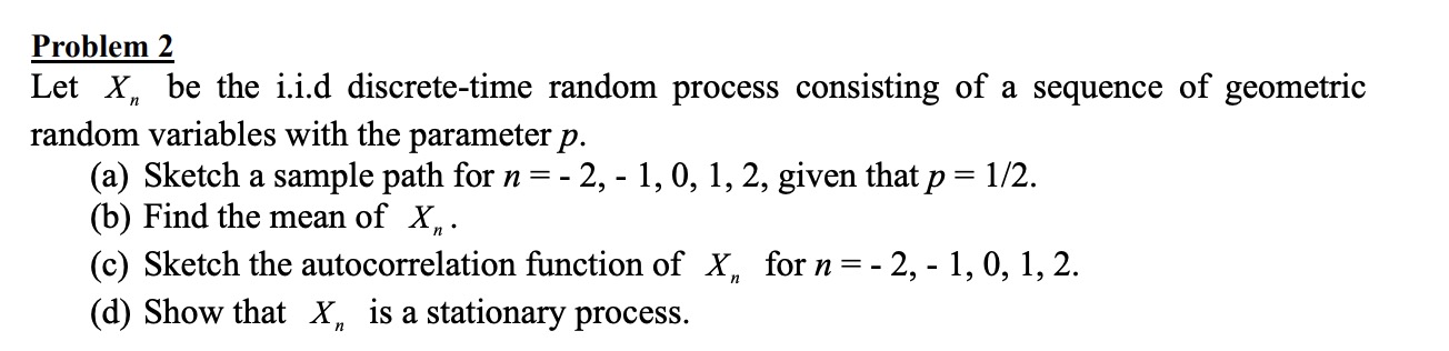 Solved Problem 2 Let Xn be the i.i.d discrete-time random | Chegg.com