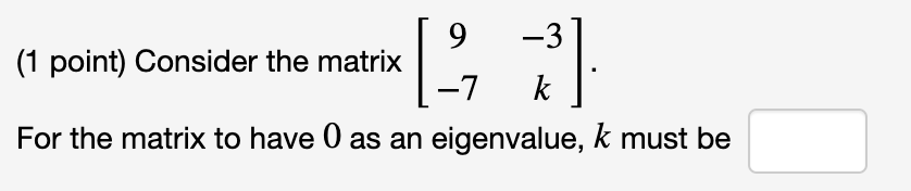 Solved -3 (1 point) Consider the matrix -7 k For the matrix | Chegg.com