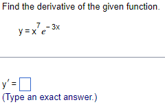 Solved Find the derivative of the given function. y=x7e−3x | Chegg.com