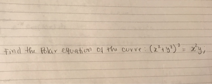 Solved Find the polar equation of the curve: (x^2 + y^2)^= | Chegg.com