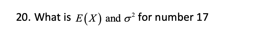 Solved 20. What is E(X) and o’ for number 17 | Chegg.com