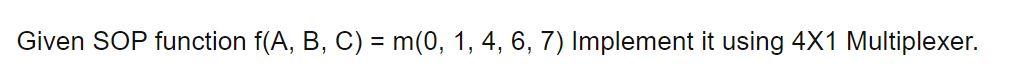 Solved Given SOP function f(A, B, C) = m(0, 1, 4, 6, 7) | Chegg.com