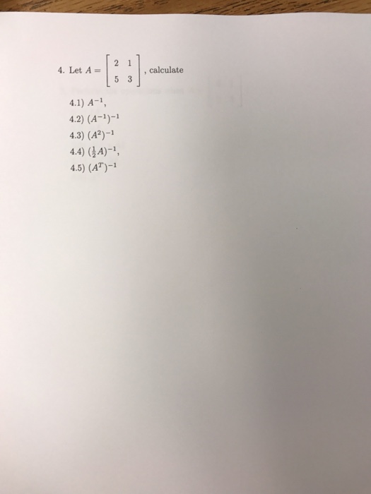 Solved Let A = [2 5 1 3], calculate 4.1) A^-1 4.2) | Chegg.com