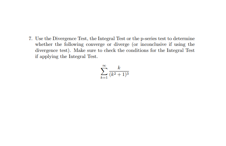 Solved 7. Use the Divergence Test, the Integral Test or the | Chegg.com
