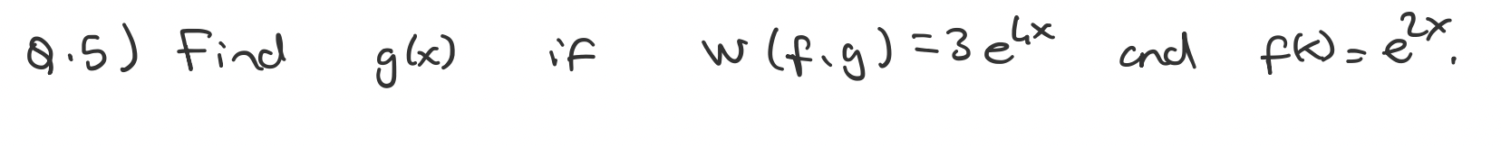 Solved Q.5) Find g(x) if w(f,g)=3e4x and f(k)=e2x. | Chegg.com