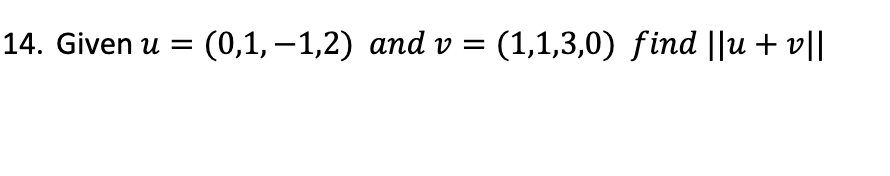 Solved 14. Given u=(0,1,−1,2) and v=(1,1,3,0) find ∥u+v∥ | Chegg.com