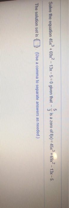 Solved 5 Solve the equation 45x3 + 69x2-13x-5-0 given that-3 | Chegg.com