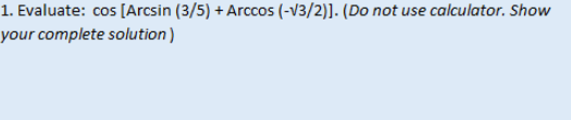 Solved 1. Evaluate: cos [Arcsin (3/5) + Arccos (-13/2)]. (Do | Chegg.com