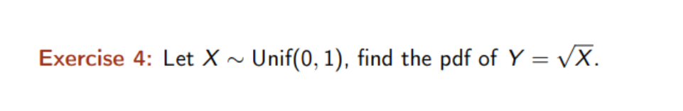 Solved Exercise 4: Let X∼Unif(0,1), find the pdf of Y=X. | Chegg.com