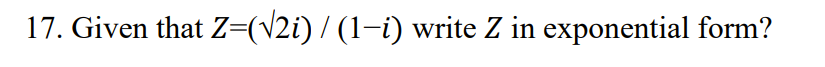 Solved . Given that z=(√2i) / (1−i) write z in exponential | Chegg.com