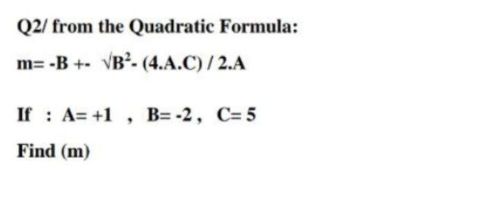 Solved Q2/ from the Quadratic Formula: m=-B +- VB?- (4.A.C)/ | Chegg.com