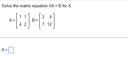 Solved Solve the matrix equation AX = B for X. 1 1 2 4 A = | Chegg.com